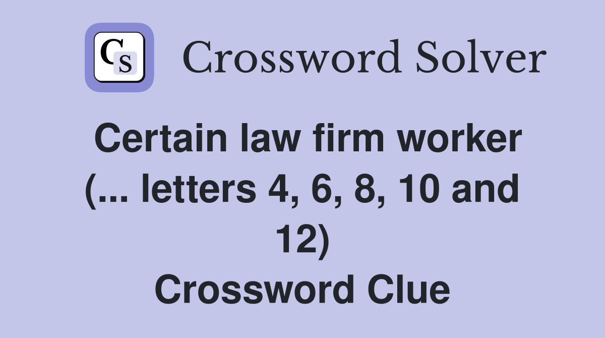 Certain law firm worker (... letters 4, 6, 8, 10 and 12) - Crossword Clue Answers - Crossword Solver